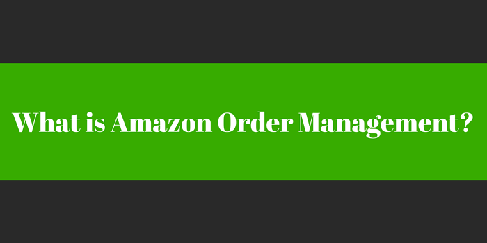 What is Amazon Order Management?
