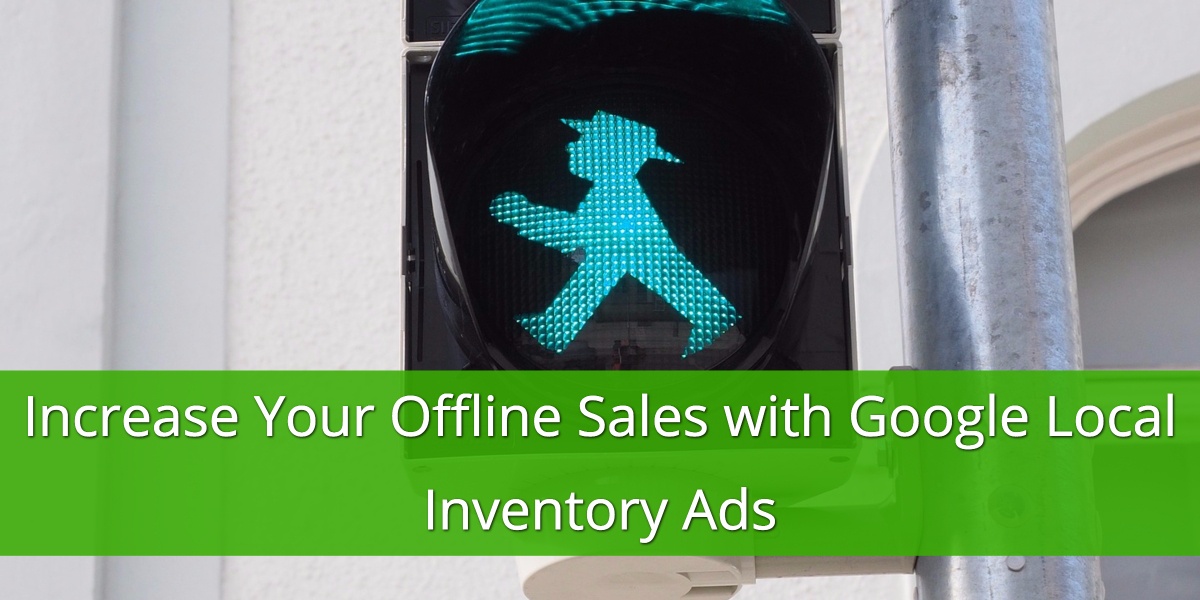 Increase Your Offline Sales with Google Local Inventory Ads