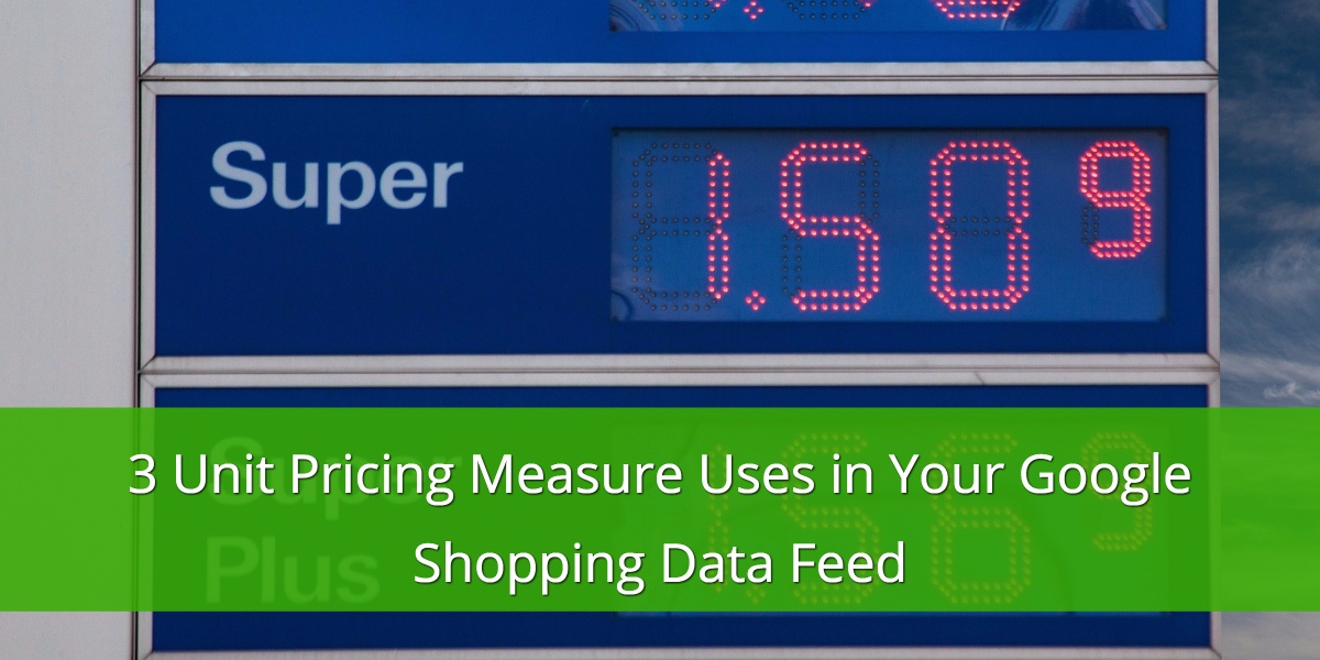 How to Reinforce Your Google Shopping Data Feed With Unit Pricing
