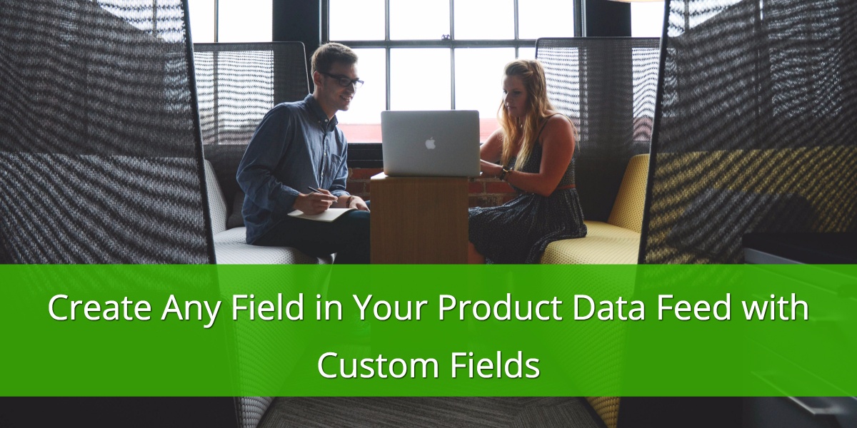 Create Any Field in Your Product Data Feed with Custom Fields